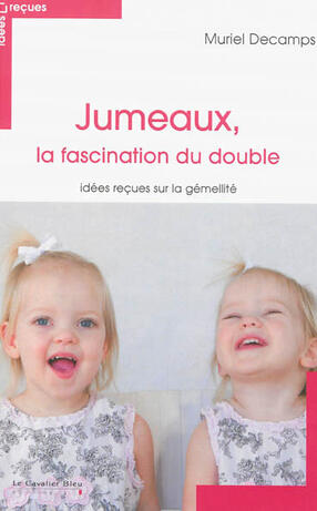 Jumeaux, la fascination du double : idées reçues sur la gémellité (le ...